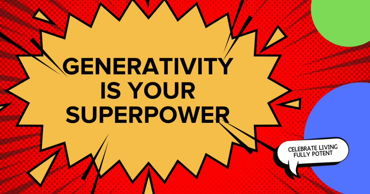 Generativity is Your Superpower: Celebrate Living Fully… | inviteCHANGE